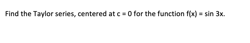 Solved Find the Taylor series, centered at c = 0 for the | Chegg.com