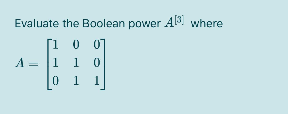 Solved Evaluate the Boolean power A[3] where 1 0 A = 1 1 0 1 | Chegg.com