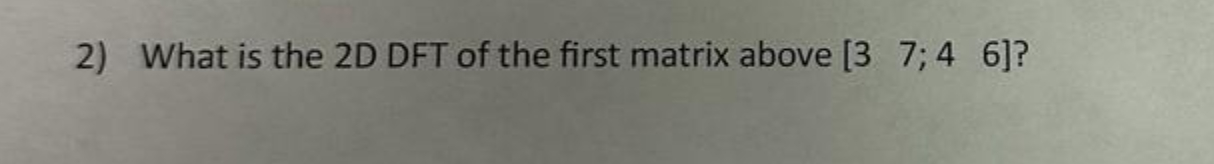 What is the 2D DFT of the matrix [37;46] ? | Chegg.com