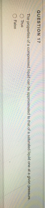 Solved QUESTION 17 The properties of a compressed liquid can | Chegg.com