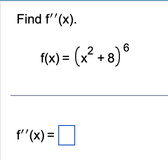 Solved Find f′′(x) f(x)=(x2+8)6 f′′(x)= | Chegg.com