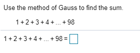 Solved Use the method of Gauss to find the sum. 1+2+3+4+.+98 | Chegg.com