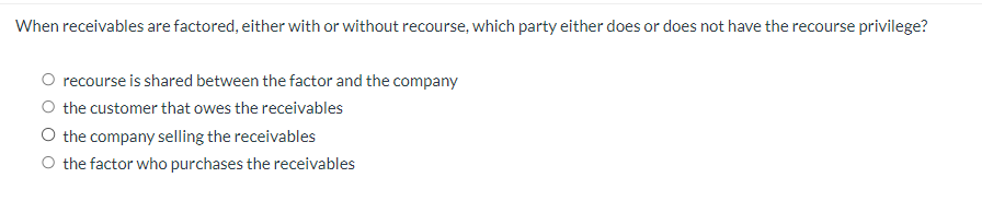 Solved When receivables are factored, either with or without | Chegg.com
