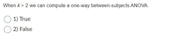 Solved When k>2 we can compute a one-way between-subjects | Chegg.com