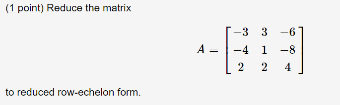 Solved (1 ﻿point) ﻿Reduce the matrixA=[-33-6-41-8224]to | Chegg.com