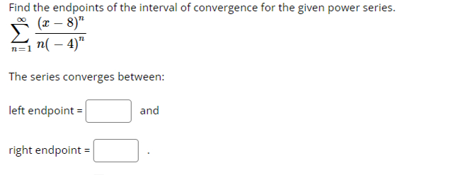 Solved Find the endpoints of the interval of convergence for | Chegg.com