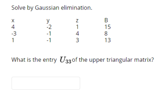 Solved Solve by Gaussian elimination. x 4 у -2 -1 -1 z 1 4 3 | Chegg.com