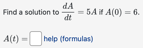 Solved Find a solution to dtdA=5A if A(0)=6. A(t)= help | Chegg.com