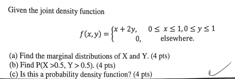 Solved Given the joint density function f(x,y) 0, elsewhere. | Chegg.com