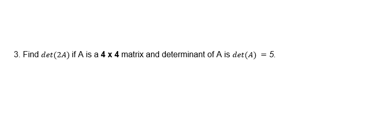 Solved 3. Find det(2A) if A is a 4×4 matrix and determinant | Chegg.com