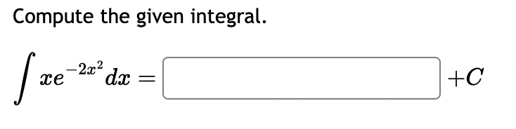 Solved Compute the given integral.∫﻿﻿xe-2x2dx=1,+C | Chegg.com