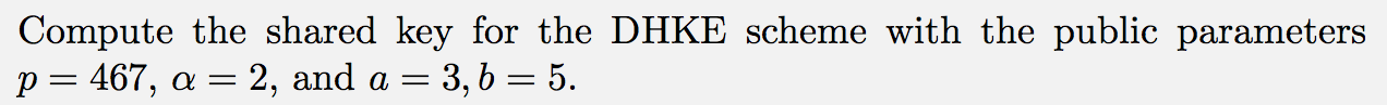 Solved Compute the shared key for the DHKE scheme with the | Chegg.com
