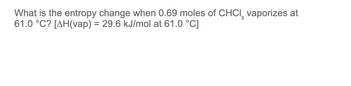 Solved What is the entropy change when 0.69 moles of CHCl3 | Chegg.com