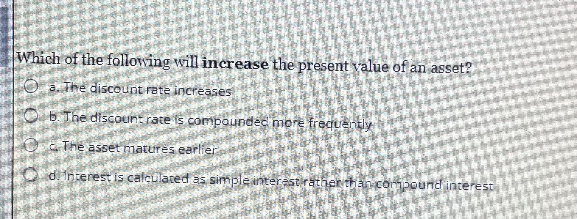 Solved Which of the following will increase the present | Chegg.com
