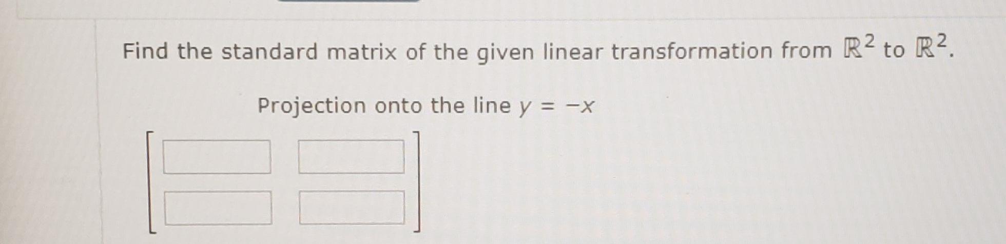 Solved Find the standard matrix of the given linear | Chegg.com