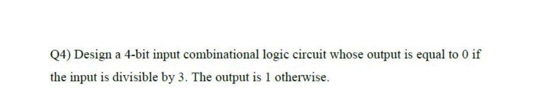 Solved (4) Design a 4-bit input combinational logic circuit | Chegg.com