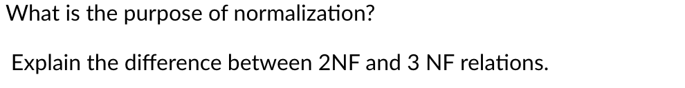 Solved What is the purpose of normalization? Explain the | Chegg.com