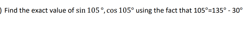 Solved ) Find the exact value of sin 105°, cos 105° using | Chegg.com