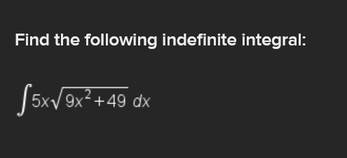 Solved Find the following indefinite integral:∫﻿﻿5x9x2+492dx | Chegg.com