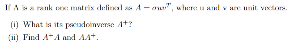 Solved If A is a rank one matrix defined as A = σuvT , where | Chegg.com
