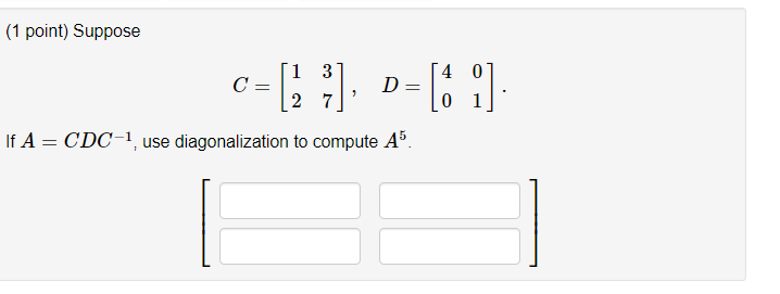 Solved (1 point) Suppose c=[} }], =[: 1] If A = CDC-1, use | Chegg.com