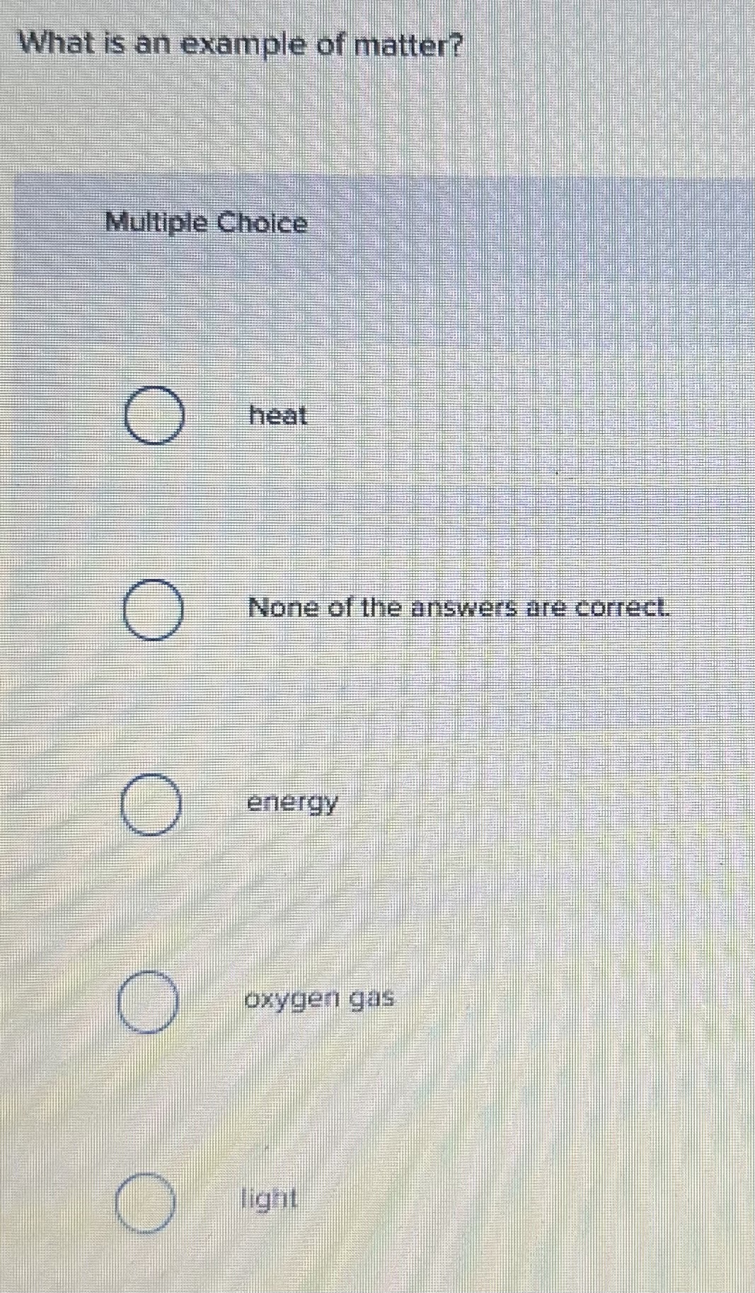Solved What is an example of matter?Multiple ChoiceheatNone | Chegg.com