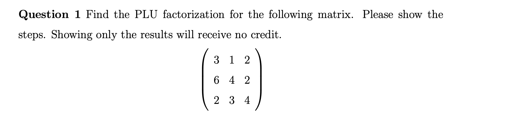 Solved Question 1 Find the PLU factorization for the | Chegg.com