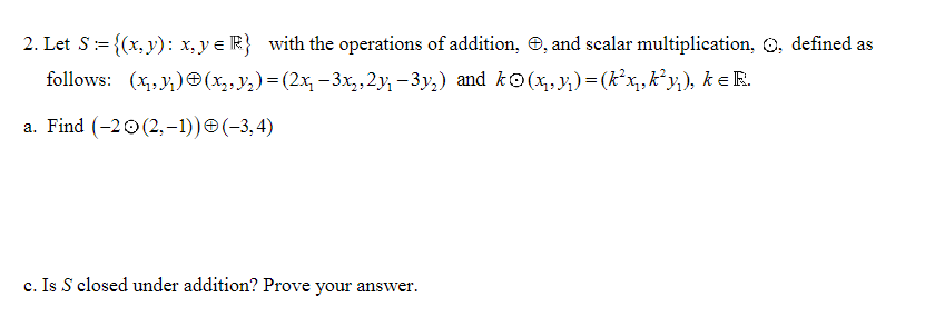 Solved 2. Let S:={(x,y):x,y∈R} with the operations of | Chegg.com