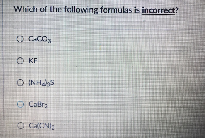 Solved Which of the following formulas is incorrect? CaCO3 | Chegg.com