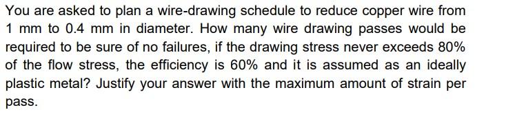 Solved You are asked to plan a wire-drawing schedule to | Chegg.com