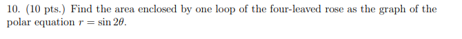 Solved 10. (10 pts.) Find the area enclosed by one loop of | Chegg.com