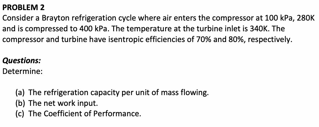 Solved Consider a Brayton refrigeration cycle where air | Chegg.com Solved Consider a Brayton refrigeration cycle where air | Chegg.com