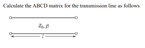 Solved Calculate the ABCD matrix for the transmission line | Chegg.com