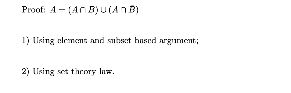 Solved Proof: A = (ANB) U (ANB) 1) Using element and subset | Chegg.com