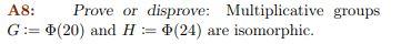 Solved A8: Prove or disprove: Multiplicative groups G:=Φ(20) | Chegg.com
