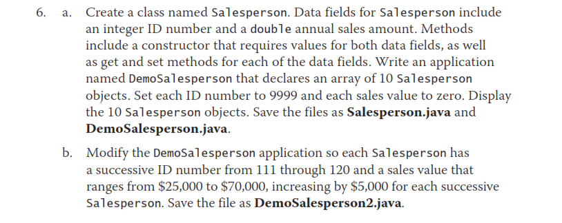 Solved 6. a. Create a class named Salesperson. Data fields | Chegg.com Solved 6. a. Create a class named Salesperson. Data fields | Chegg.com