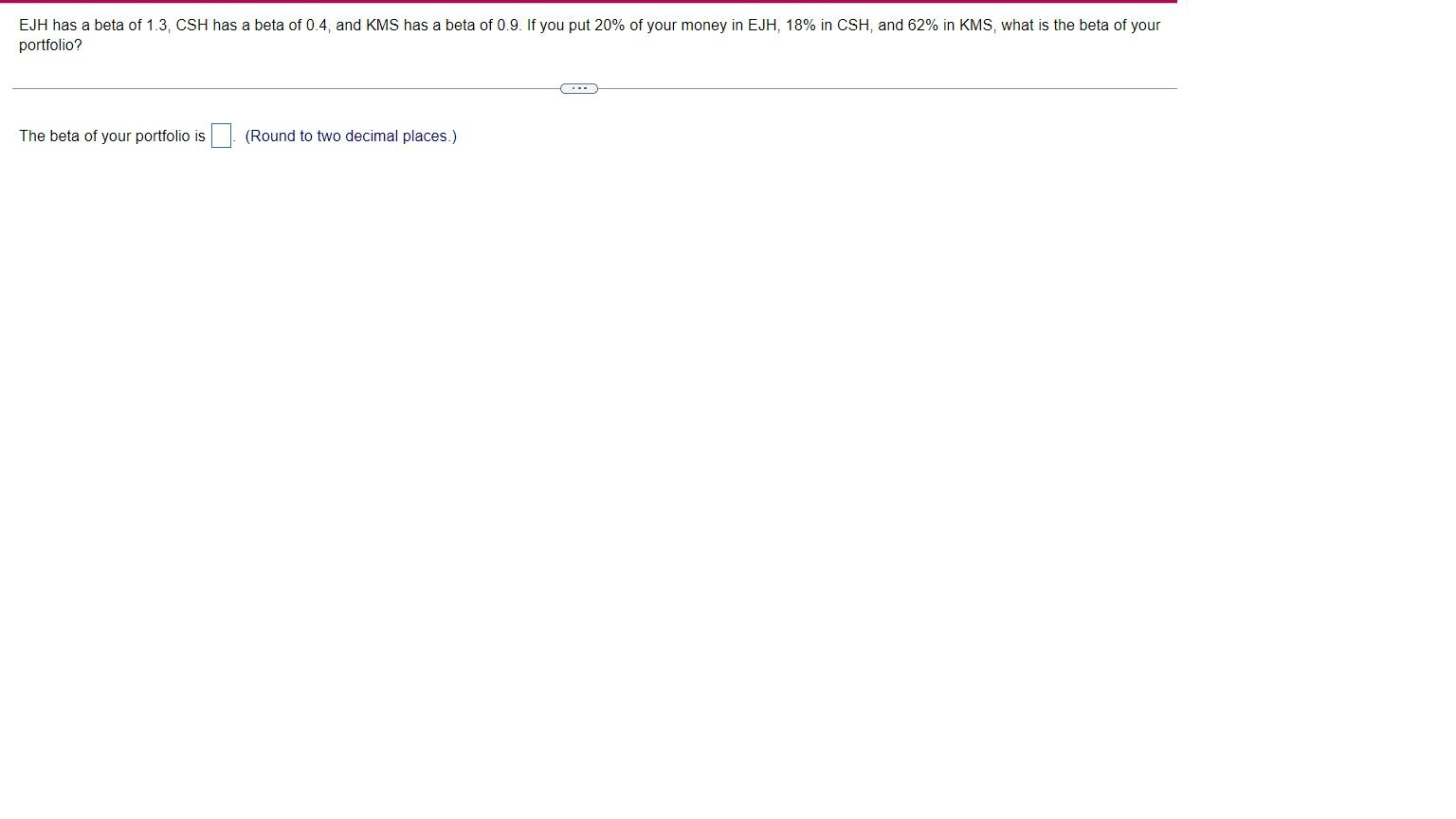 Solved EJH has a beta of 1.3, CSH has a beta of 0.4, and KMS | Chegg.com