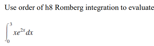 Solved Use order of h8 Romberg integration to evaluate xe2dx | Chegg.com