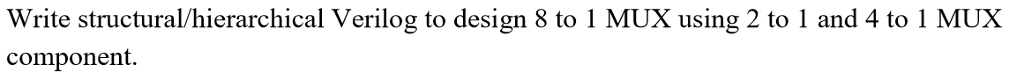 Solved Write structural/hierarchical Verilog to design 8 to | Chegg.com
