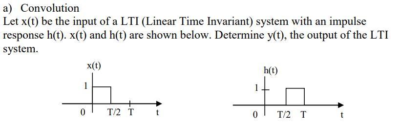 Solved a) Convolution Let x(t) be the input of a LTI (Linear | Chegg.com