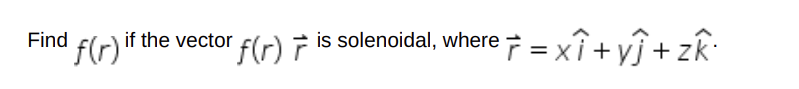 Solved Find f(r) if ﻿the vector f(r) is ﻿solenoidal, where | Chegg.com