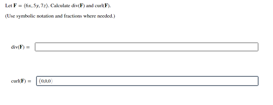 Solved Let F= 6x,5y,7z . Calculate div(F) and curl(F). (Use | Chegg.com