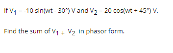 Solved if V1 = -10 sin(wt - 30°) V and V2 = 20 cos(wt +45) | Chegg.com