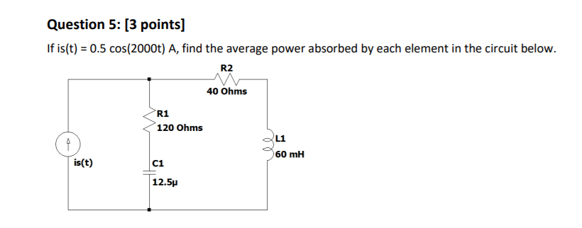 Solved Question 5: [3 points] If is(t) = 0.5 cos(2000t) A, | Chegg.com