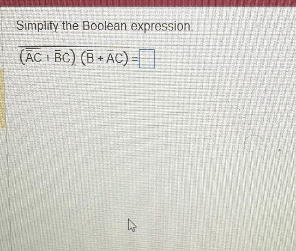 Solved Simplify the Boolean expression. (AC+BC)(B+AC)= | Chegg.com
