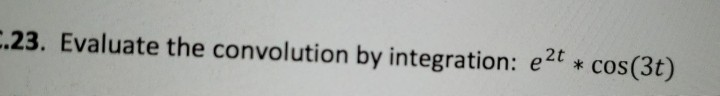 Solved 23. Evaluate the convolution by integration: e2t * | Chegg.com
