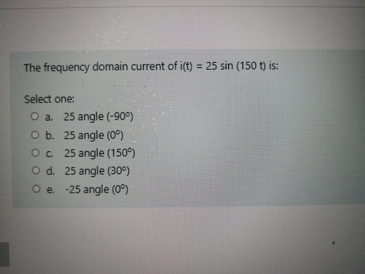 Solved The frequency domain current of i(t) = 25 sin (150 t) | Chegg.com