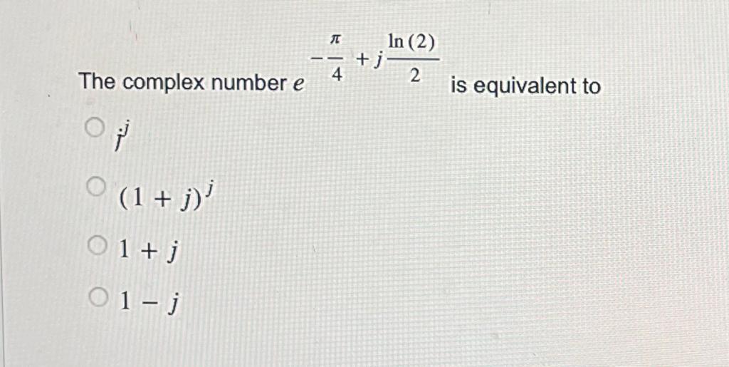 Solved The complex number e−4π+j2ln(2) is equivalent to ij | Chegg.com