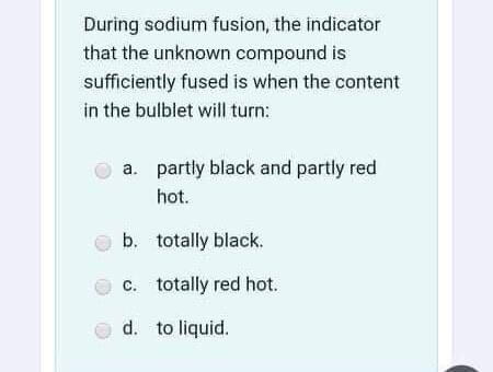 Solved During sodium fusion, the indicator that the unknown | Chegg.com