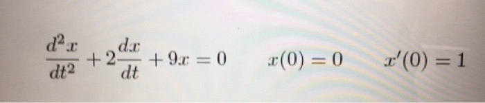 Solved d^2x/dt^2 + 2 dx/dt + 9x = 0 x(0) = 0 x'(0) = 1 | Chegg.com